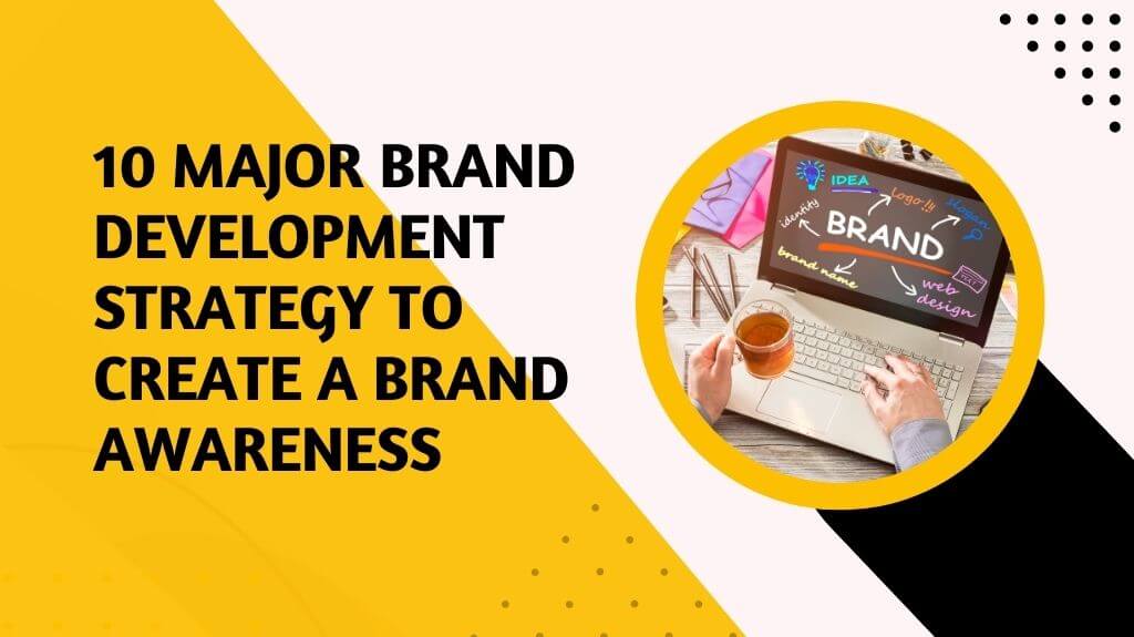Best #10 Major Brand Development Strategy to Create a Brand Awareness ...